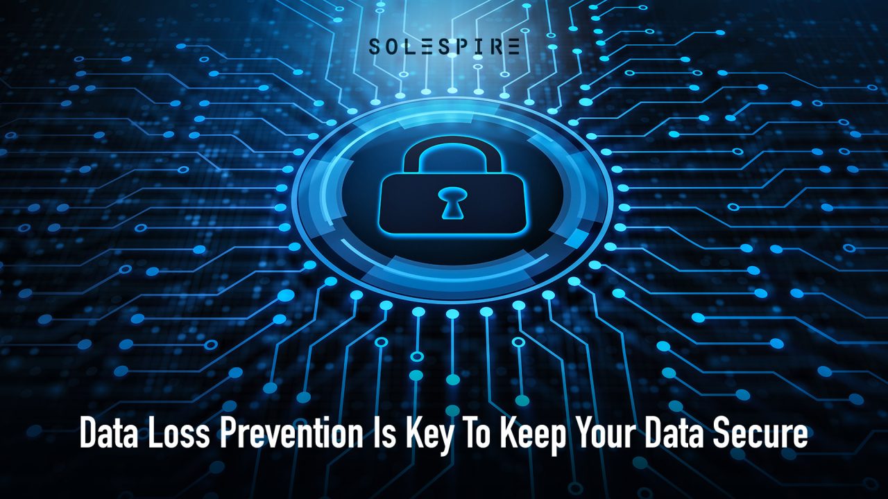 Data Loss Prevention Is Key To Keep Your Data Secure – Solespire